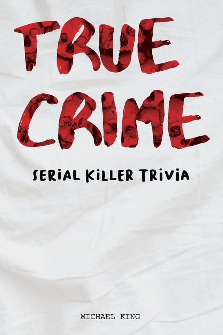 True Crime Serial Killer Trivia: Gifts for True Crime Fans; Disturbing Facts for the Morbidly ...