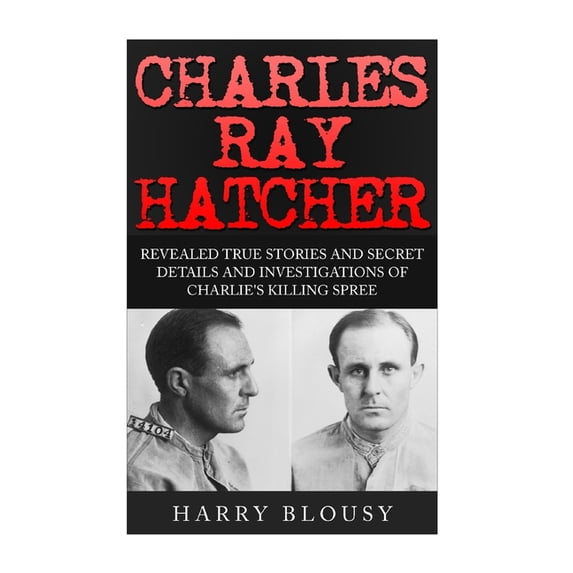 True Crimes Serial Killers, Murderers,: Charles Ray Hatcher : Revealed ...