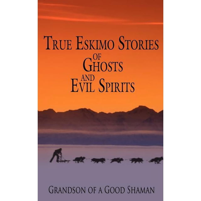 True Eskimo Stories of Ghosts and Evil Spirits (Paperback) by Grandson ...