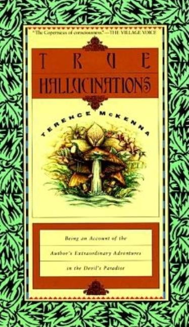 True Hallucinations: Being an Account of the Author's Extraordinary ...
