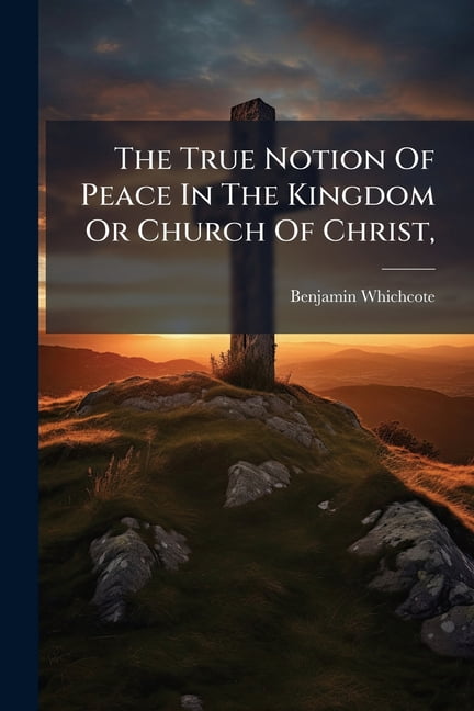 The True Notion Of Peace In The Kingdom Or Church Of Christ, : Stated ...