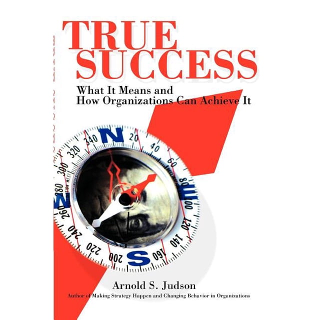 True Success : What It Means and How Organizations Can Achieve It ...