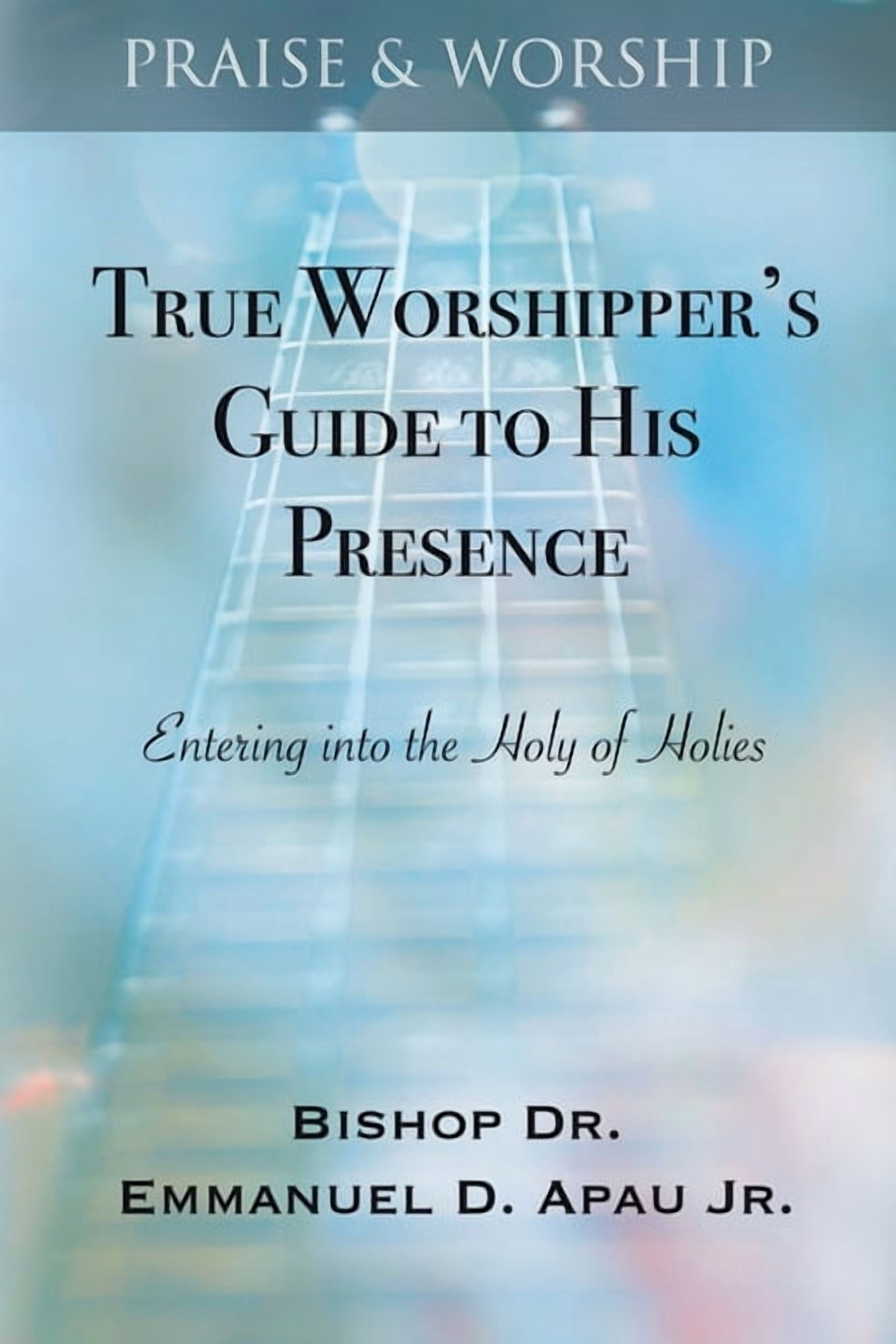 True Worshipper's Guide to His Presence : Entering into the Holy of ...
