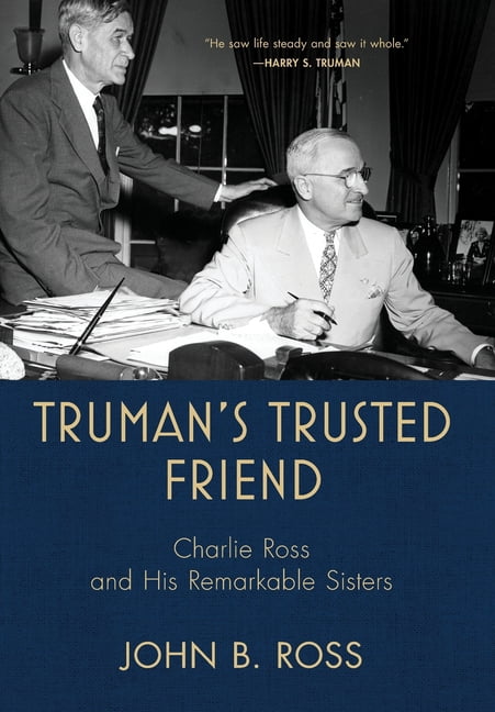 Truman's Trusted Friend: Charlie Ross and His Remarkable Sisters ...
