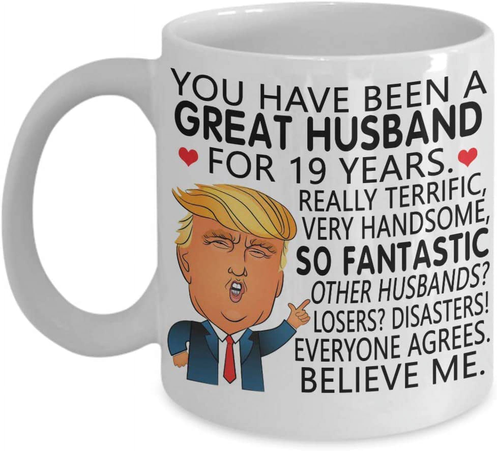 Trump 19th Anniversary For Husband Coffee Mug You Have Been A Great ...