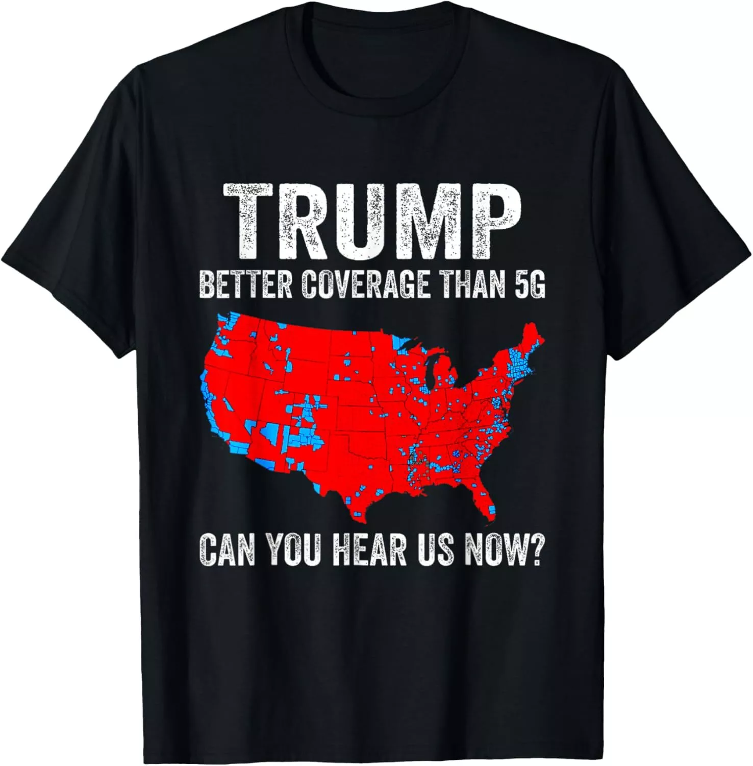 Trump Better Coverage Than 5G Can You Hear Us Now Politics T-Shirt ...