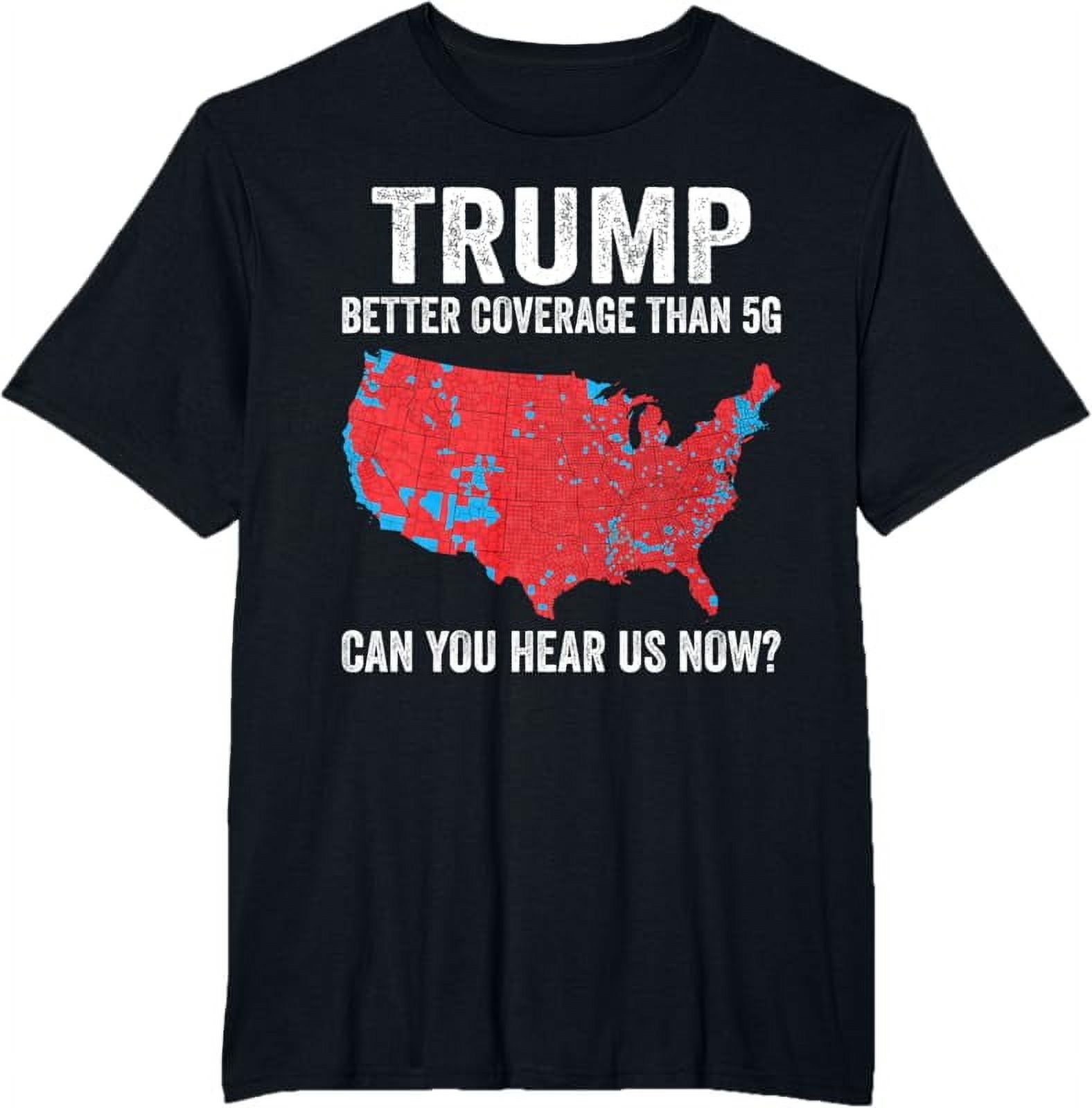 Trump Better Coverage Than 5G Can You Hear us Now P0litics T-Shirt ...