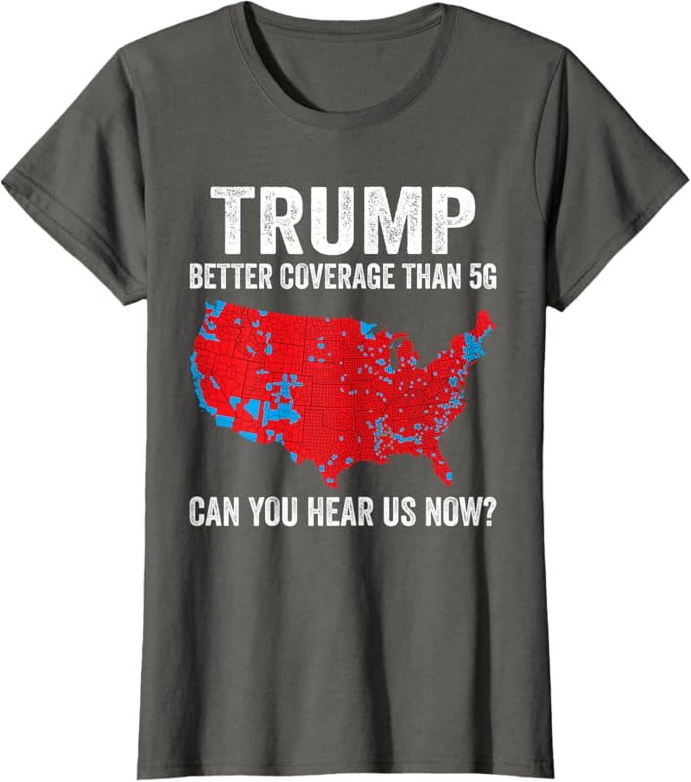 Trump Better Coverage Than 5G Can You Hear us Now P0litics T-Shirt ...