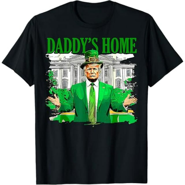 Trump Daddys Home White House St Patricks Day 2025 T-Shirt - Walmart.com