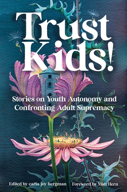 Trust Kids!: Stories on Youth Autonomy and Confronting Adult Supremacy ...