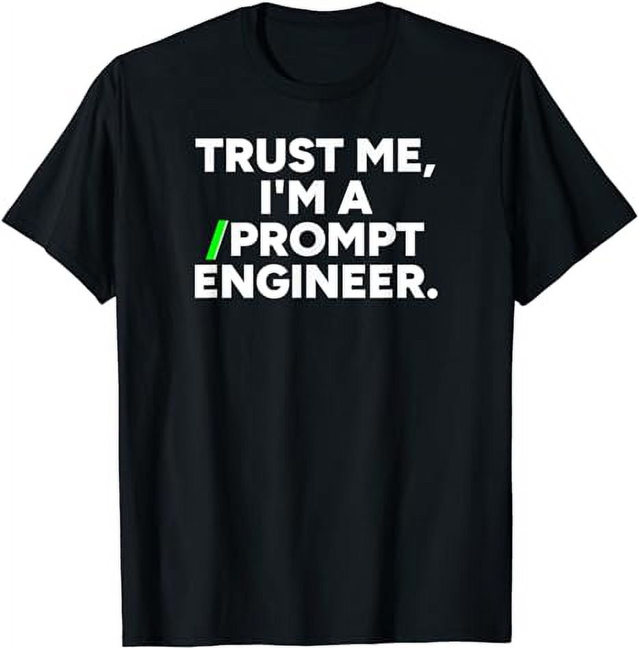 Trust Me I'm A Prompt Engineer Funny AI T-Shirt - Walmart.com