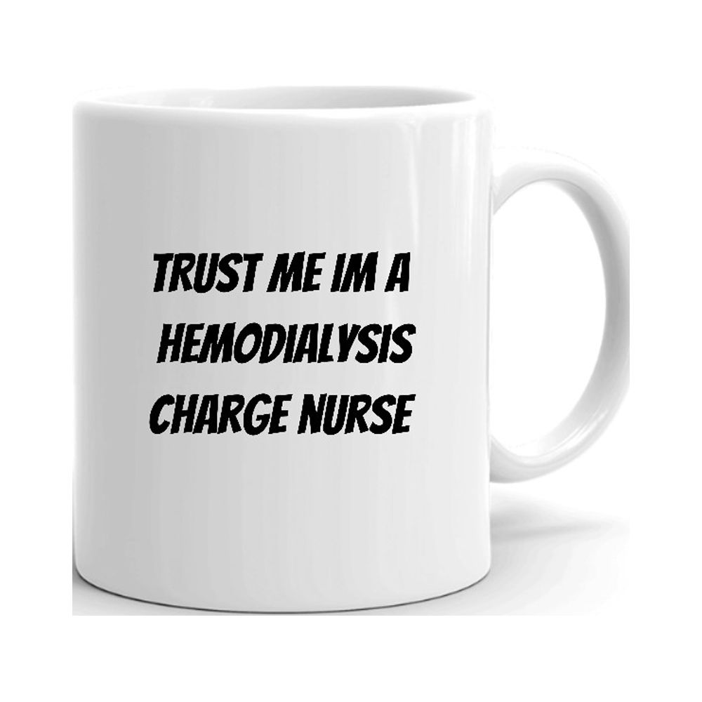 Trust Me Im A Hemodialysis Charge Nurse Ceramic Dishwasher And ...