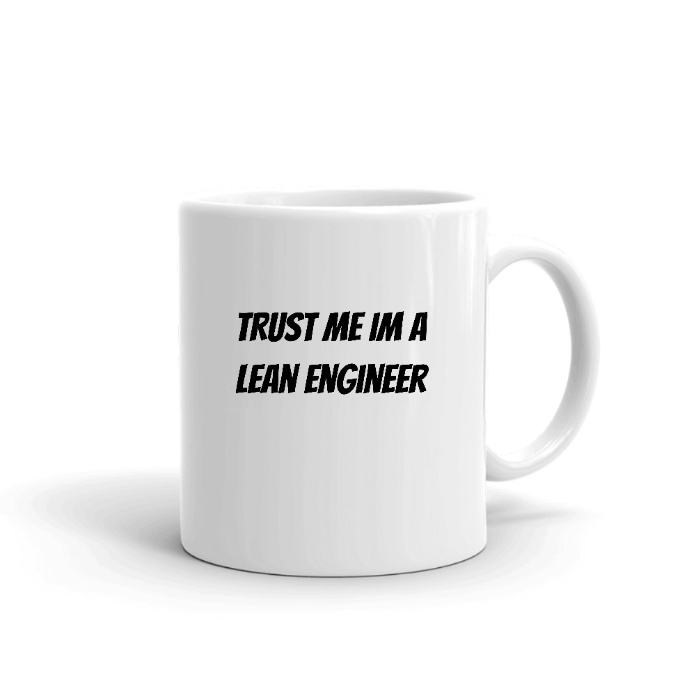 Trust Me Im A Lean Engineer Ceramic Dishwasher And Microwave Safe Mug ...
