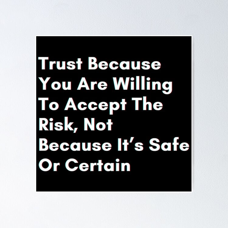 Trust Because You Are Willing To Accept The Risk, Not Because Its Safe ...