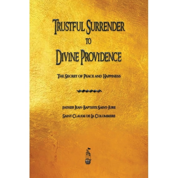 Trustful Surrender to Divine Providence: The Secret of Peace and ...