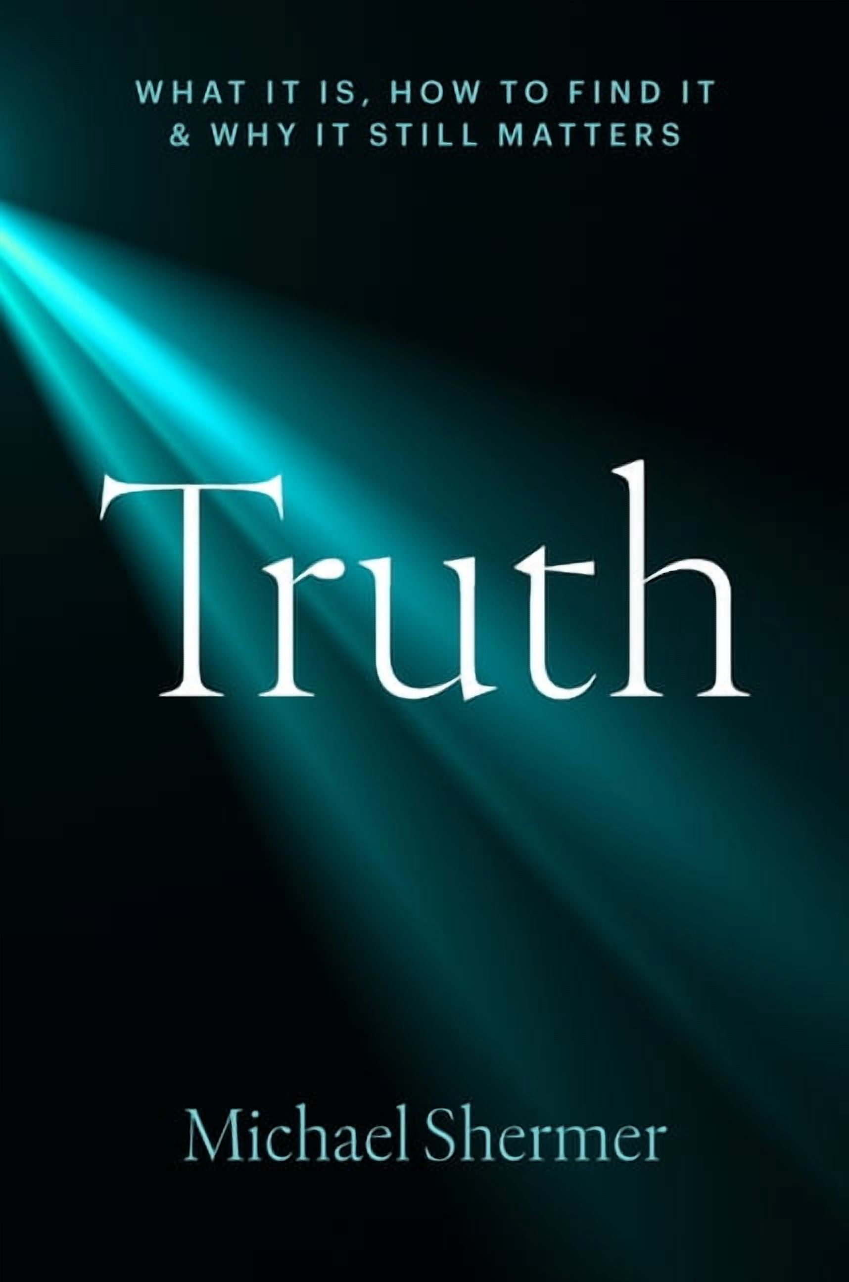 Truth: What It Is, How to Find It, and Why It Still Matters, (Hardcover ...