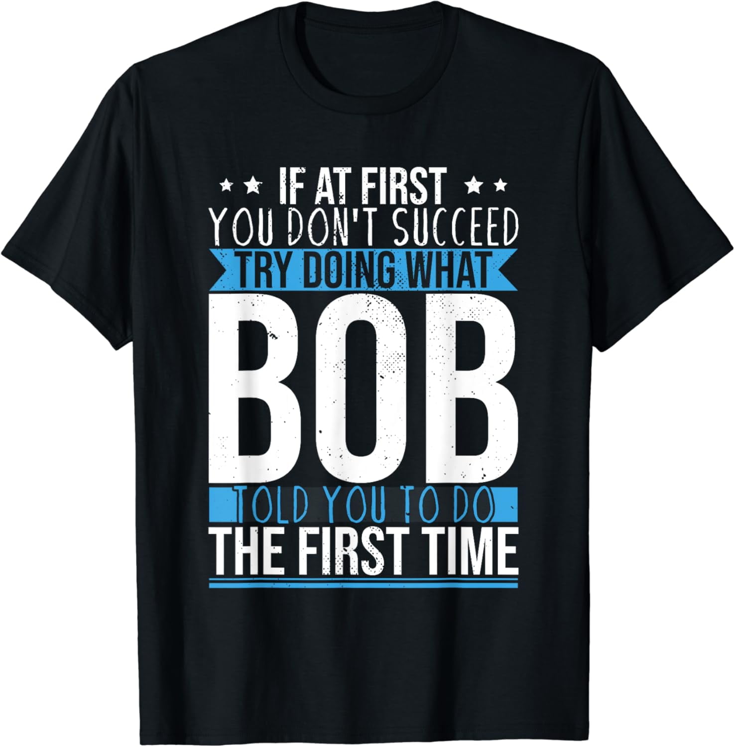 Try Doing What Bob Told You To Do The First Time Name Bob T-Shirt ...
