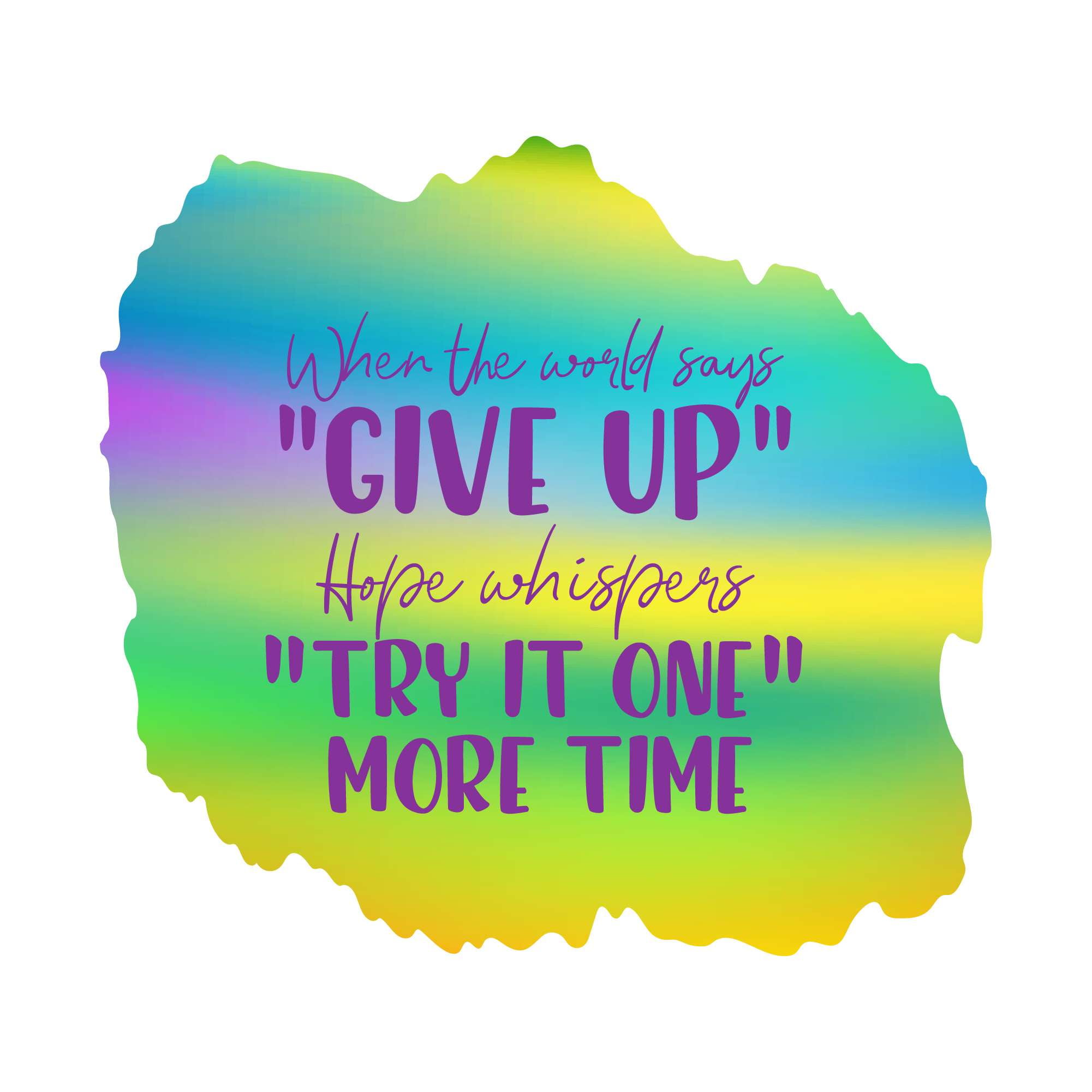 Try It One More Time When World Says Giveup Inspiring Quote Design Wall ...