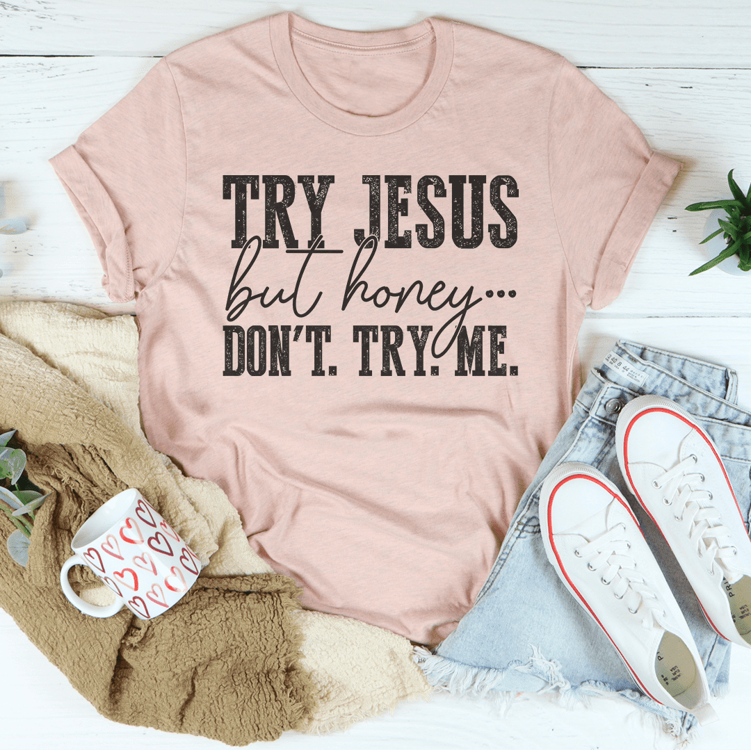 Try Jesus But Honey Dont Try Me Tee Mauve S Peachy Sunday T-Shirt ...