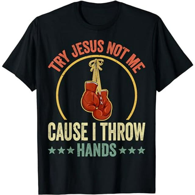 Try Jesus Not Me Cause I Throw Hands Funny Boxing MMA Fight T-Shirt ...