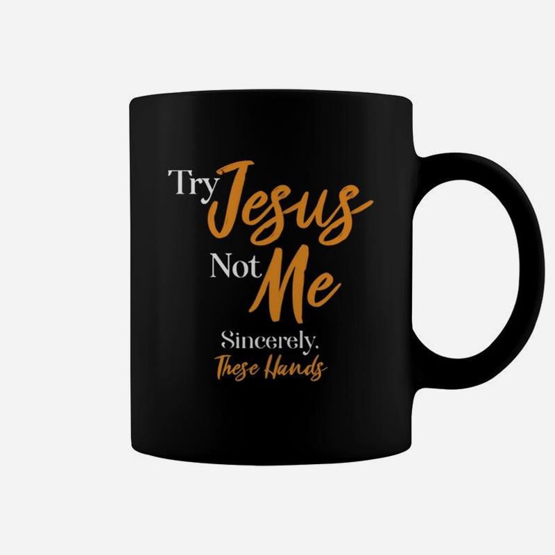 Try Jesus Not Me Sincerely These Hands Coffee Mug - Walmart.com
