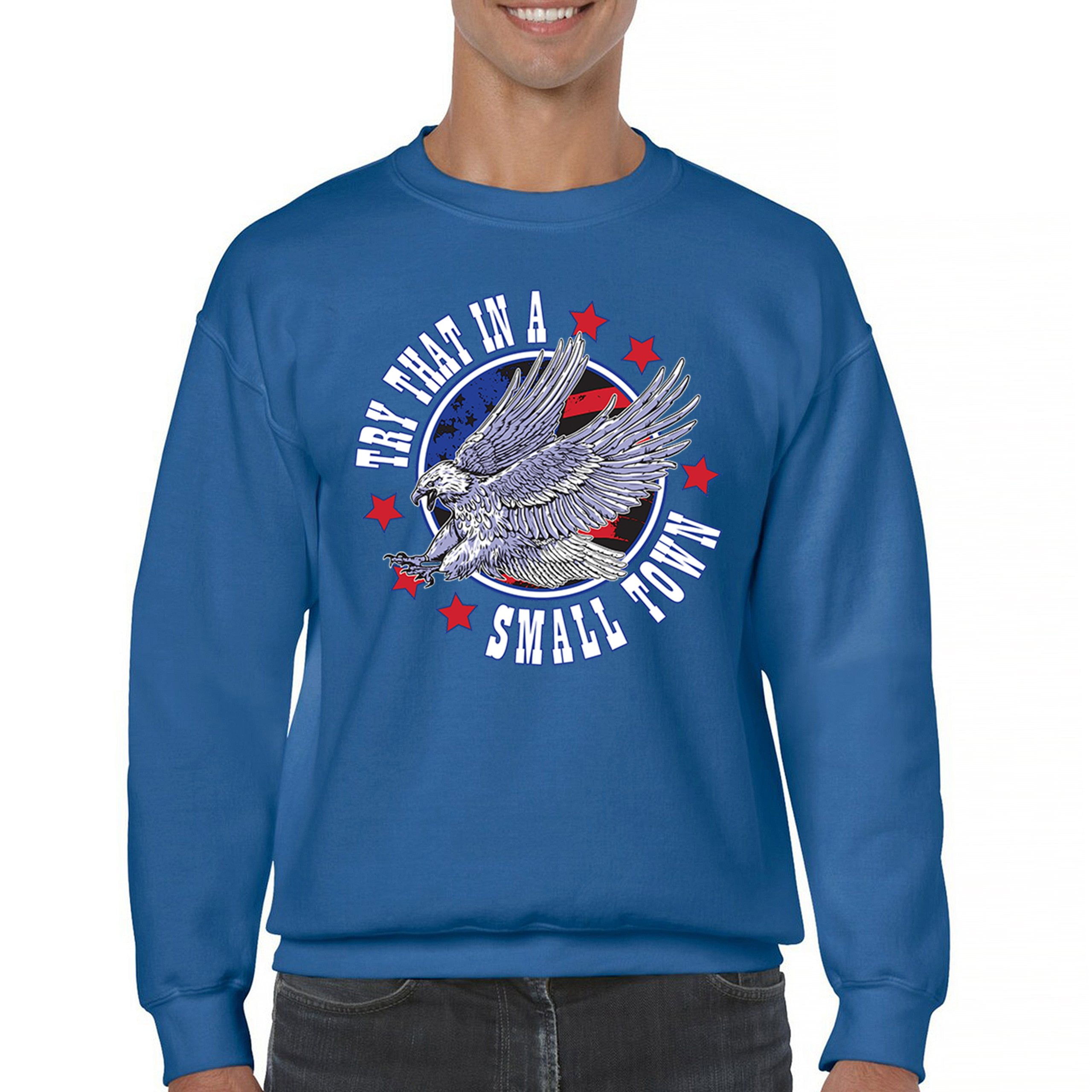 Try That in a Small Town Eagle Sweatshirt American Flag Patriotic Country Music Blue Collar ...