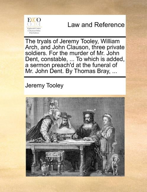 The Tryals of Jeremy Tooley, William Arch, and John Clauson, Three ...