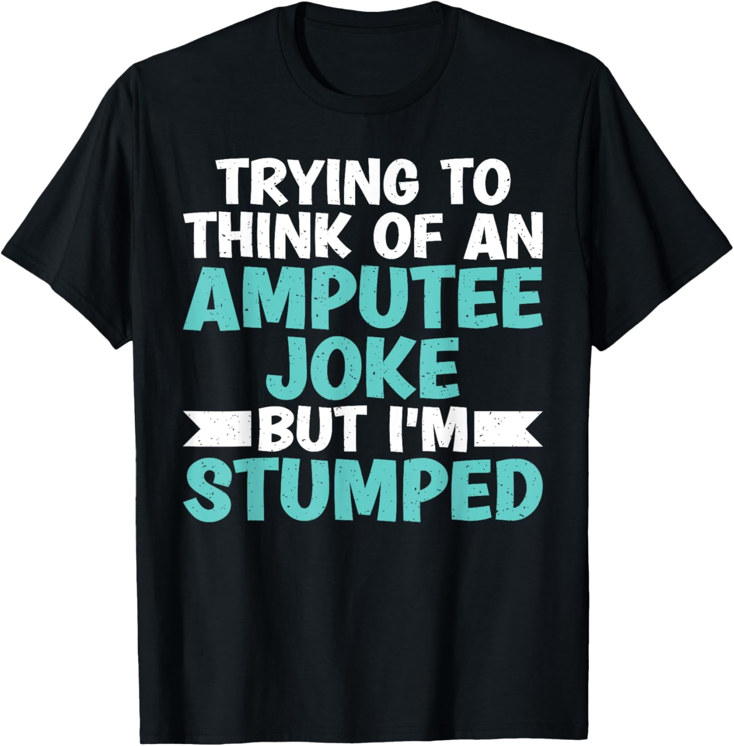 Trying to think of an Amputee Joke but im stumped Amputee T-Shirt ...