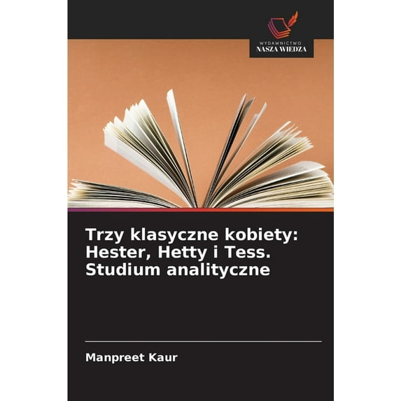 Trzy klasyczne kobiety: Hester, Hetty i Tess. Studium analityczne ...