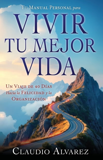 Tu Manual Personal para Vivir Tu Mejor Vida: Un viaje de 40 dÃ­as hacia ...