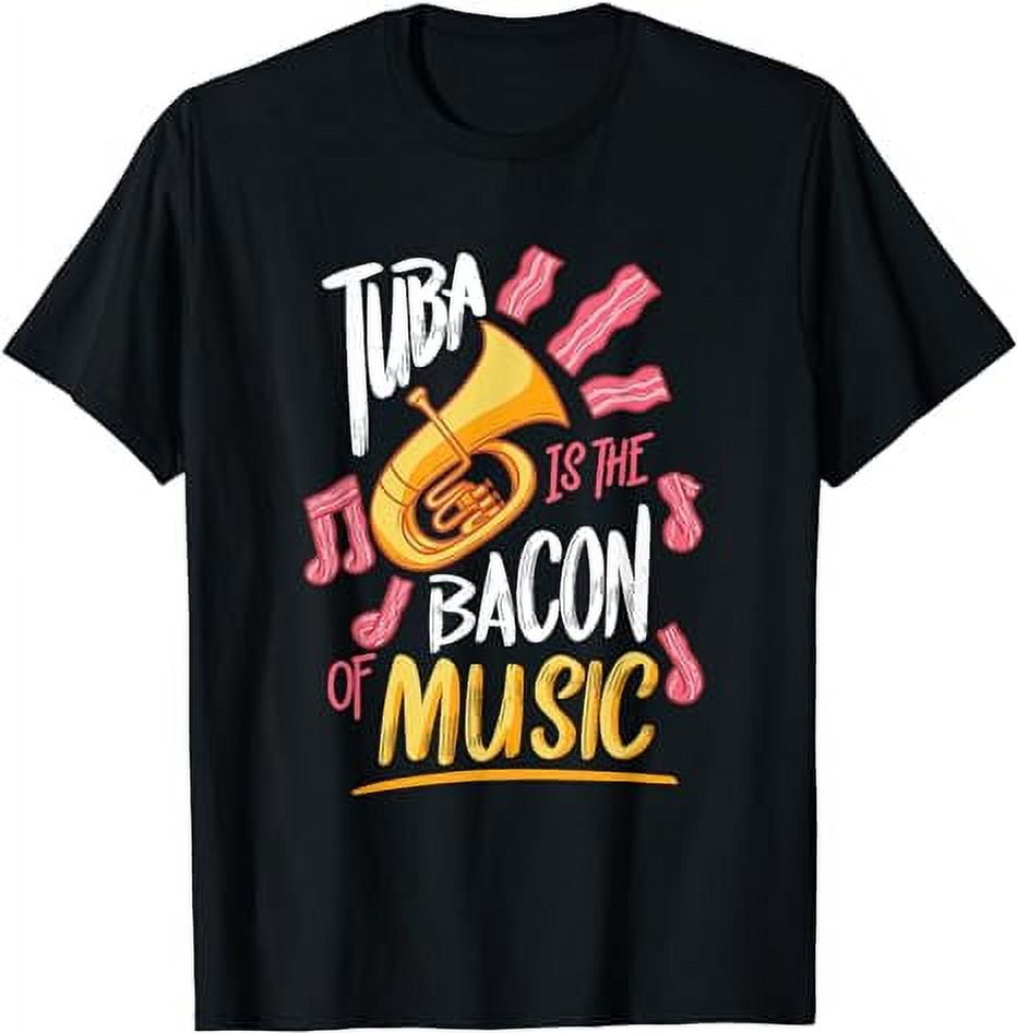 Tuba Is The Bacon Of Music, Tuba Player Shirts T-Shirt - Walmart.com