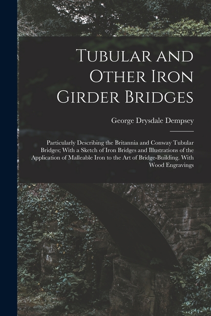 Tubular and Other Iron Girder Bridges: Particularly Describing the ...