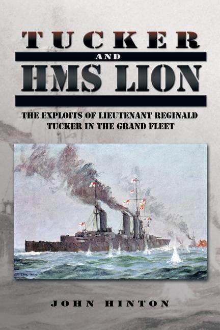 Tucker and Hms Lion : The Exploits of Lieutenant Reginald Tucker in the ...