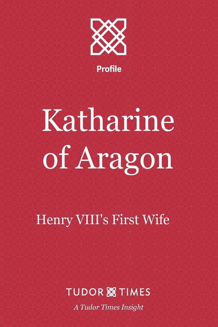 Tudor Times Insights (Profiles): Katharine of Aragon: Henry VIII's ...