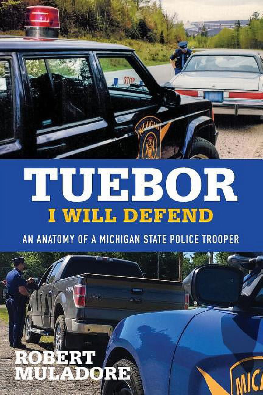 Tuebor I Will Defend: An Anatomy of a Michigan State Police Trooper ...