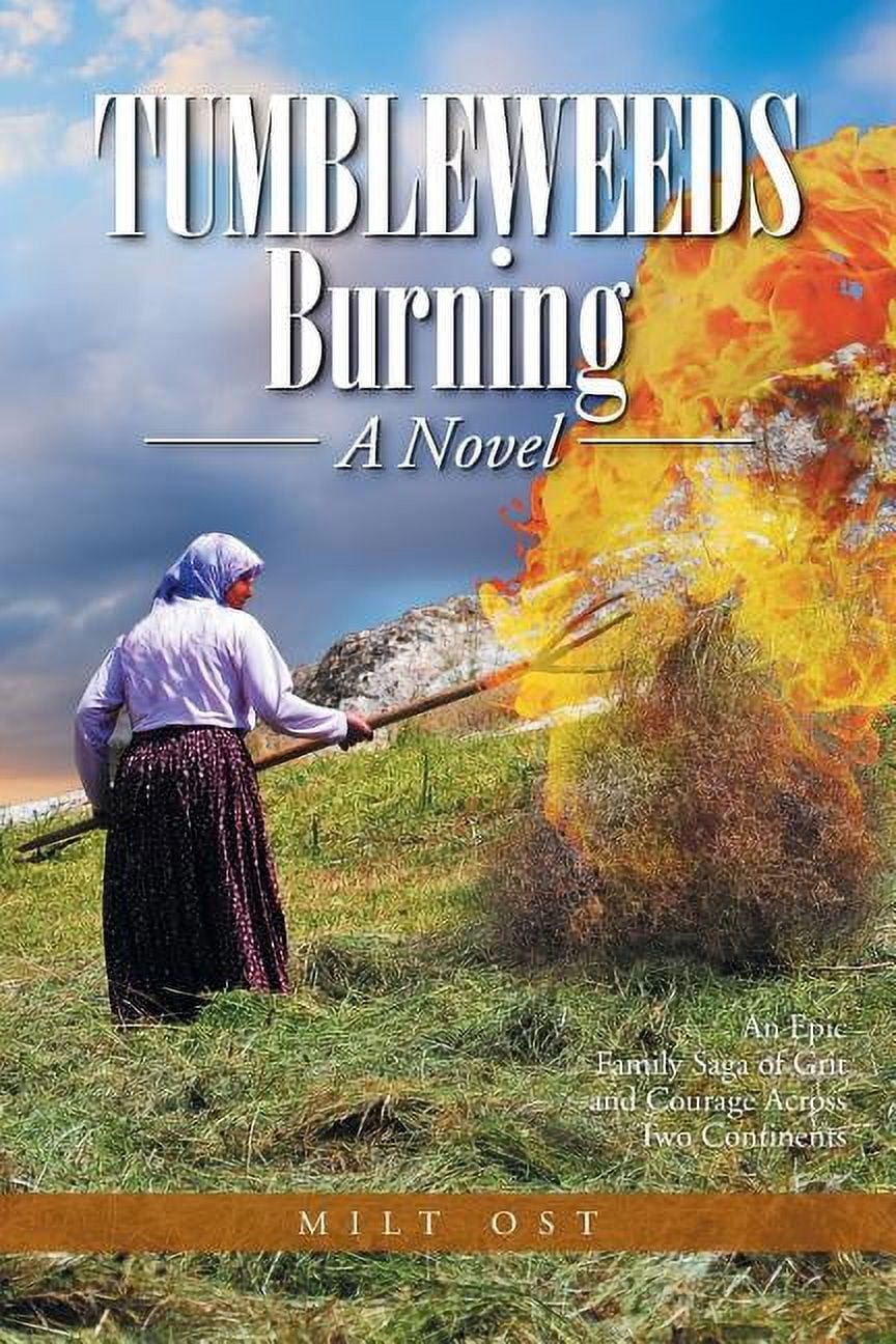 Tumbleweeds Burning a Novel: An Epic Family Saga of Grit and Courage ...