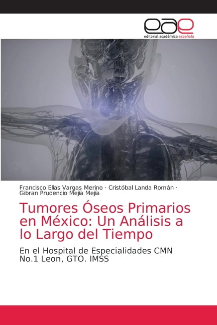 Tumores Óseos Primarios en México: Un Análisis a lo Largo del Tiempo, (Paperback) - Walmart.com
