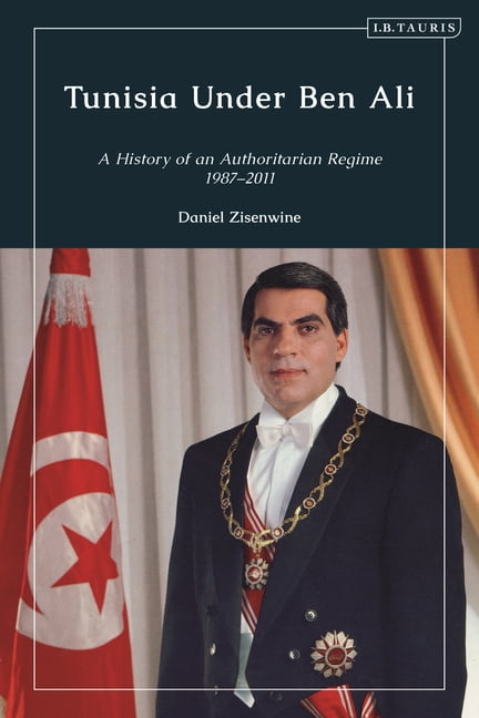 Tunisia Under Ben Ali: A History of an Authoritarian Regime, 1987-2011 ...