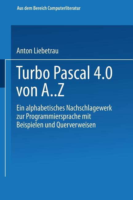 Turbo Pascal 4.0 Von A. Z: Eine Alphabetisches Nachschlagewerk Zur ...