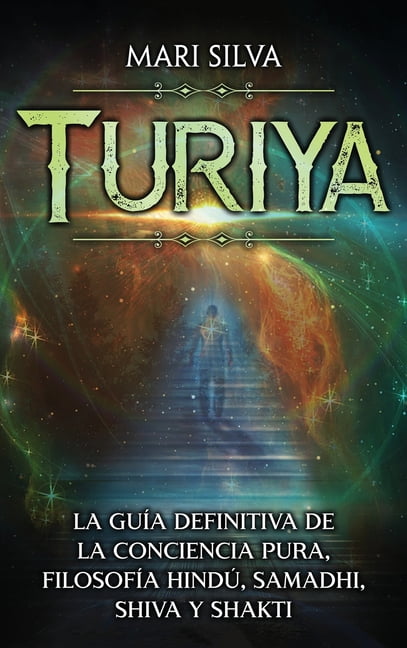 Turiya: La guía definitiva de la conciencia pura, filosofía hindú, Samadhi, Shiva y Shakti ...