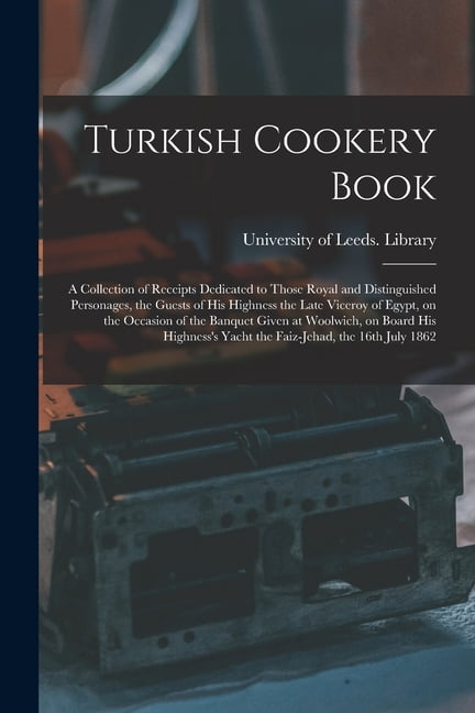 Turkish Cookery Book : a Collection of Receipts Dedicated to Those ...