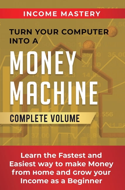 Turn Your Computer Into a Money Machine: Learn the Fastest and Easiest ...
