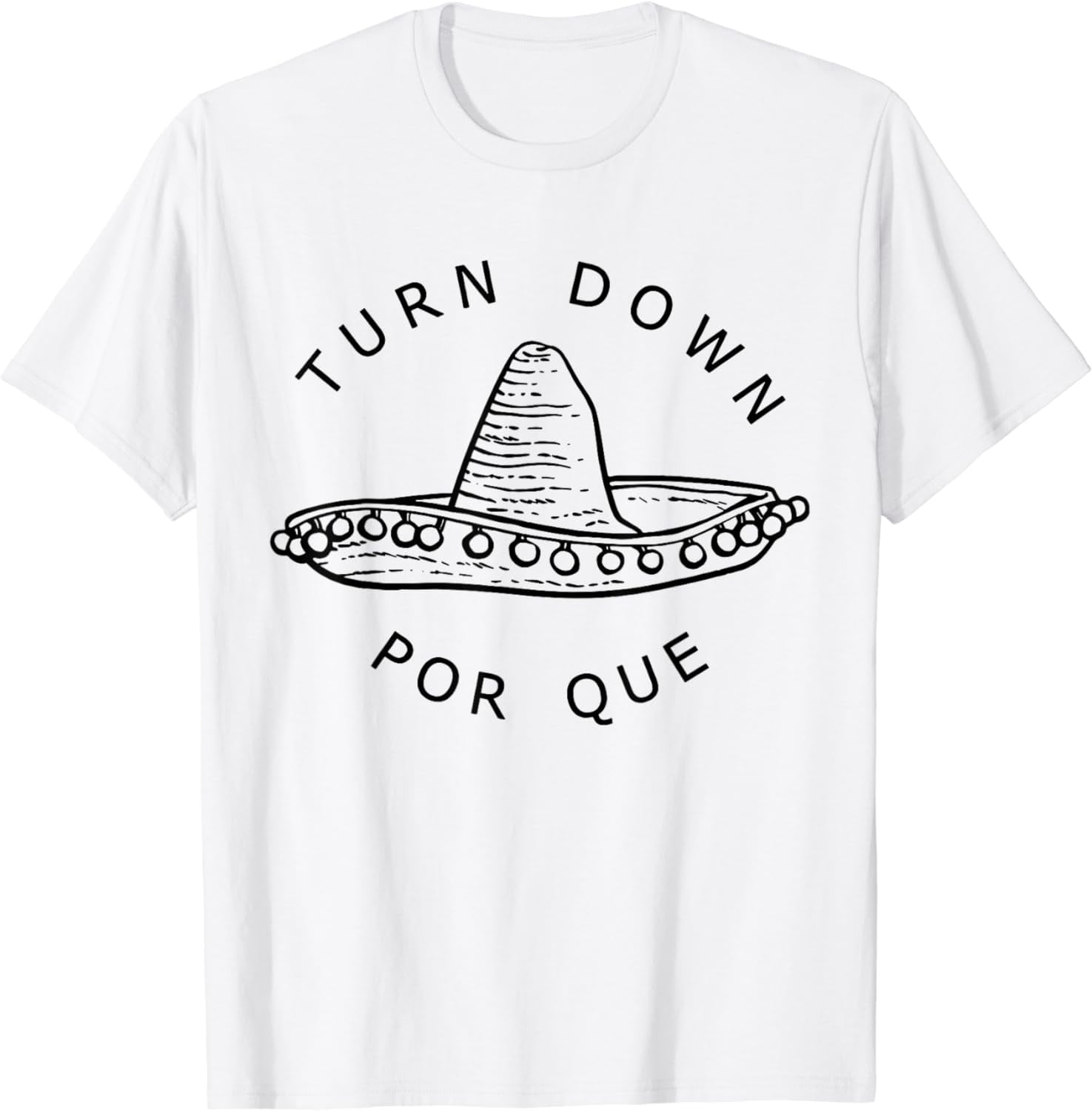 Turn Down Por Que Funny Cinco Mayo Mexican Fiesta Man Women T-Shirt ...