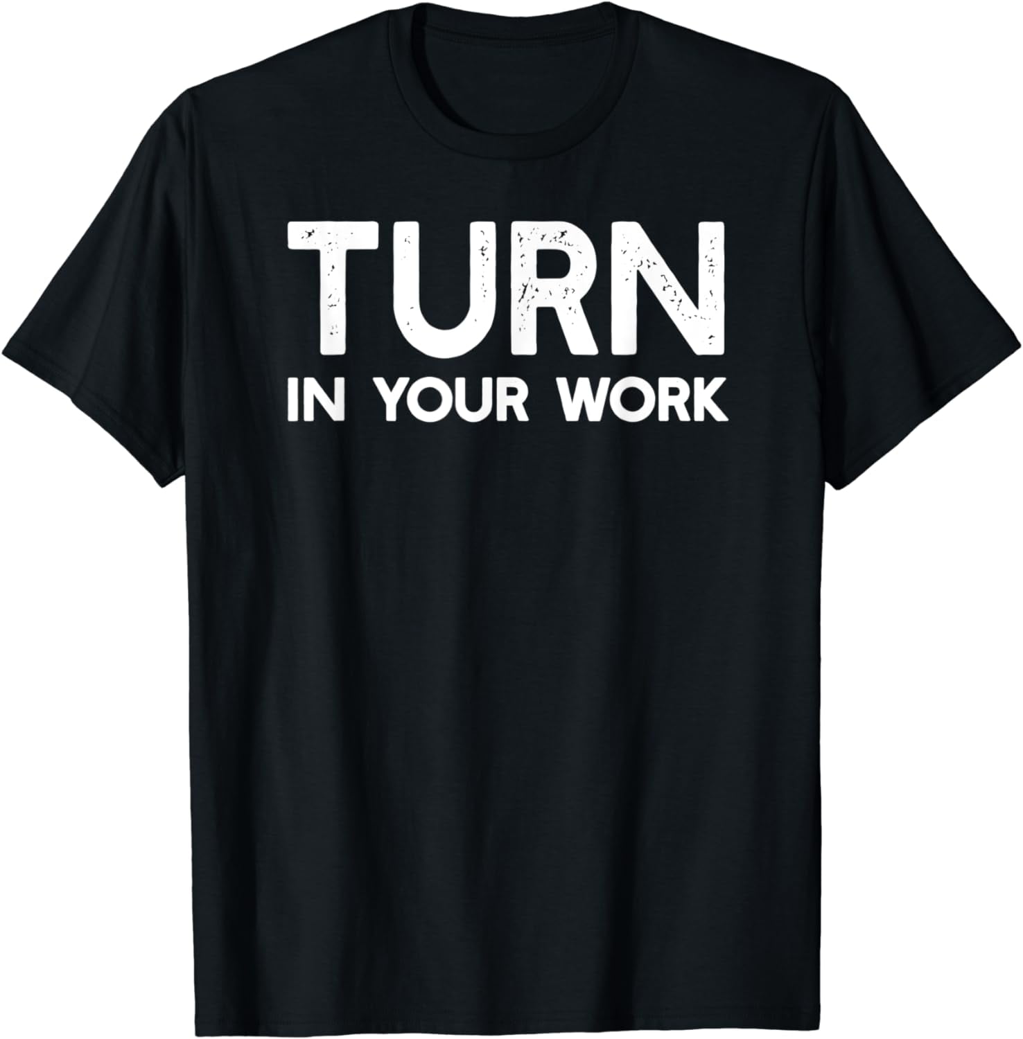 Turn In Your Work Shirt Motivation Inspiration T-Shirt - Walmart.com