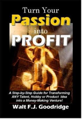 Pre-Owned Turn Your Passion Into Profit: A step-by-step guide for transforming ANY talent, hobby ...