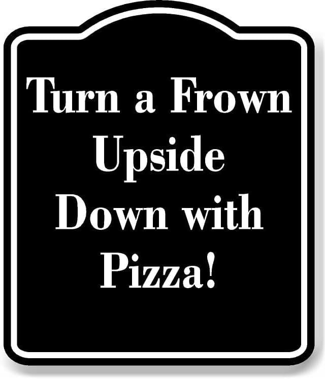Turn a Frown Upside Down with Pizza BLACK Aluminum Composite Sign 15 ...