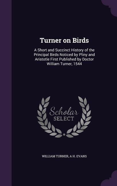 Turner on Birds: A Short and Succinct History of the Principal Birds ...