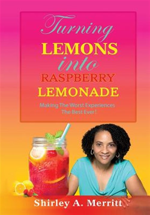 Turning Lemons Into Raspberry Lemonade: Making The Worst Experiences ...