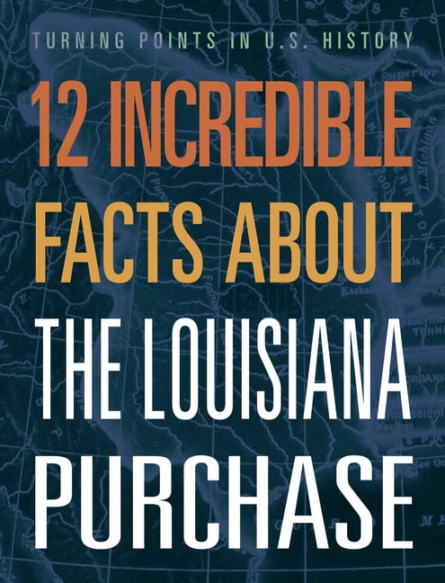 Turning Points in Us History 12 Incredible Facts about the Louisiana ...