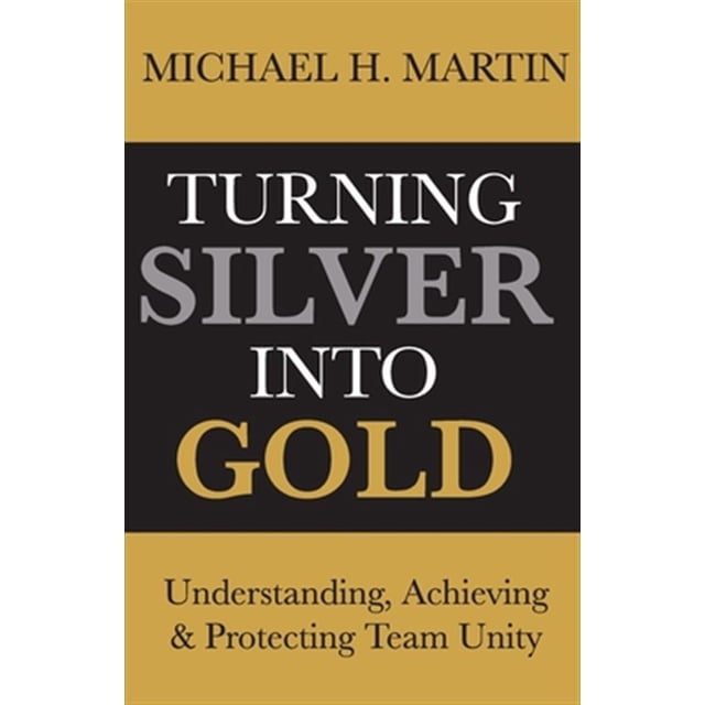 Turning Silver Into Gold : Understanding, Achieving and Protecting Team ...